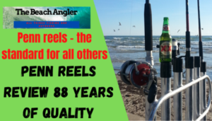 Penn Reels Review - 88 years of Quality - The Beach Angler